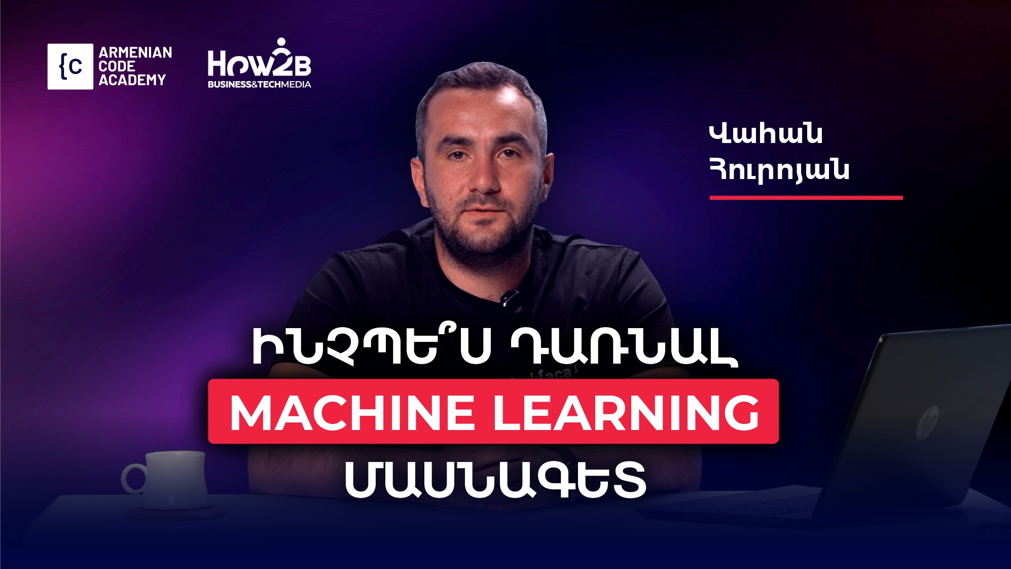 Ինչպե՞ս դառնալ Machine Learning մասնագետ. Վահան Հուրոյան - How2B