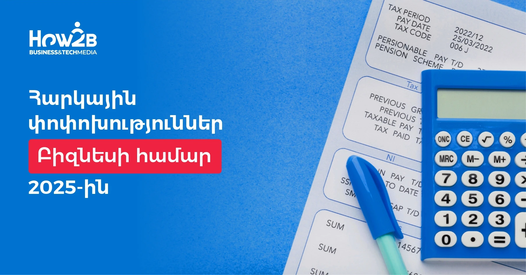 Հարկային փոփոխություններ բիզնեսների համար, որոնք ուժի մեջ են մտել 2025 թվականից - How2B